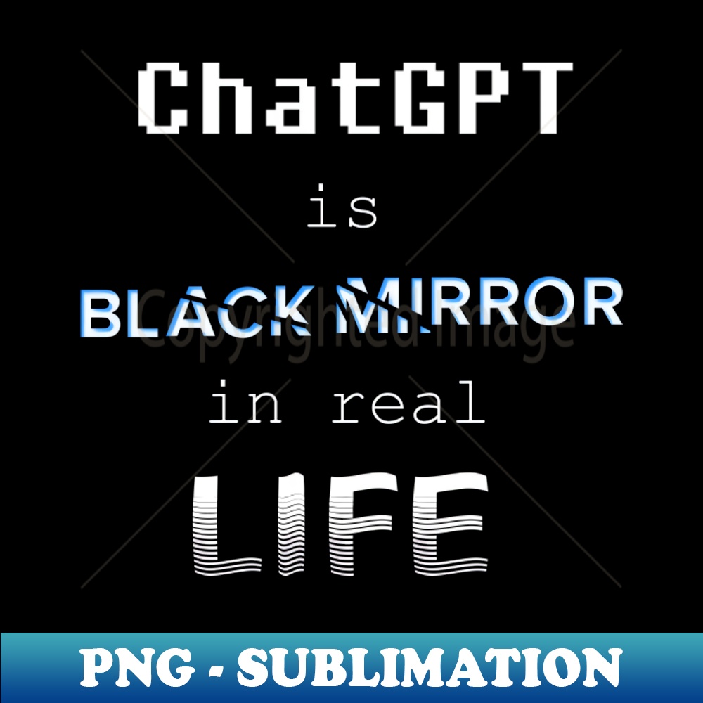 ChatGPT is Black Mirror in real life - High-Quality PNG Subl | Inspire ...