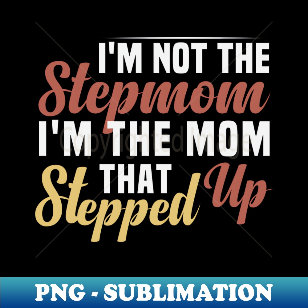 Im not the Stepmom Im the Mom That Stepped Up Funny Mom Gift | Inspire ...