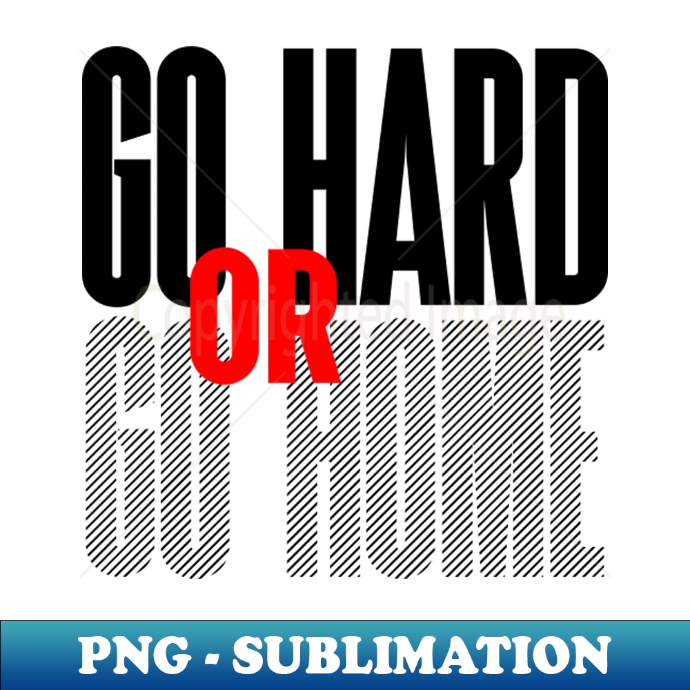Go Hard Or Go Home - Instant Sublimation Digital Download - | Inspire ...
