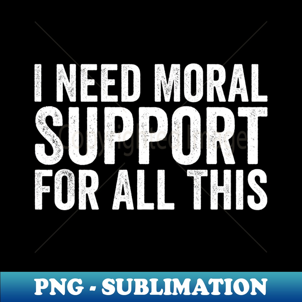 I Need Moral Support White - Vintage Sublimation PNG Downloa | Inspire ...