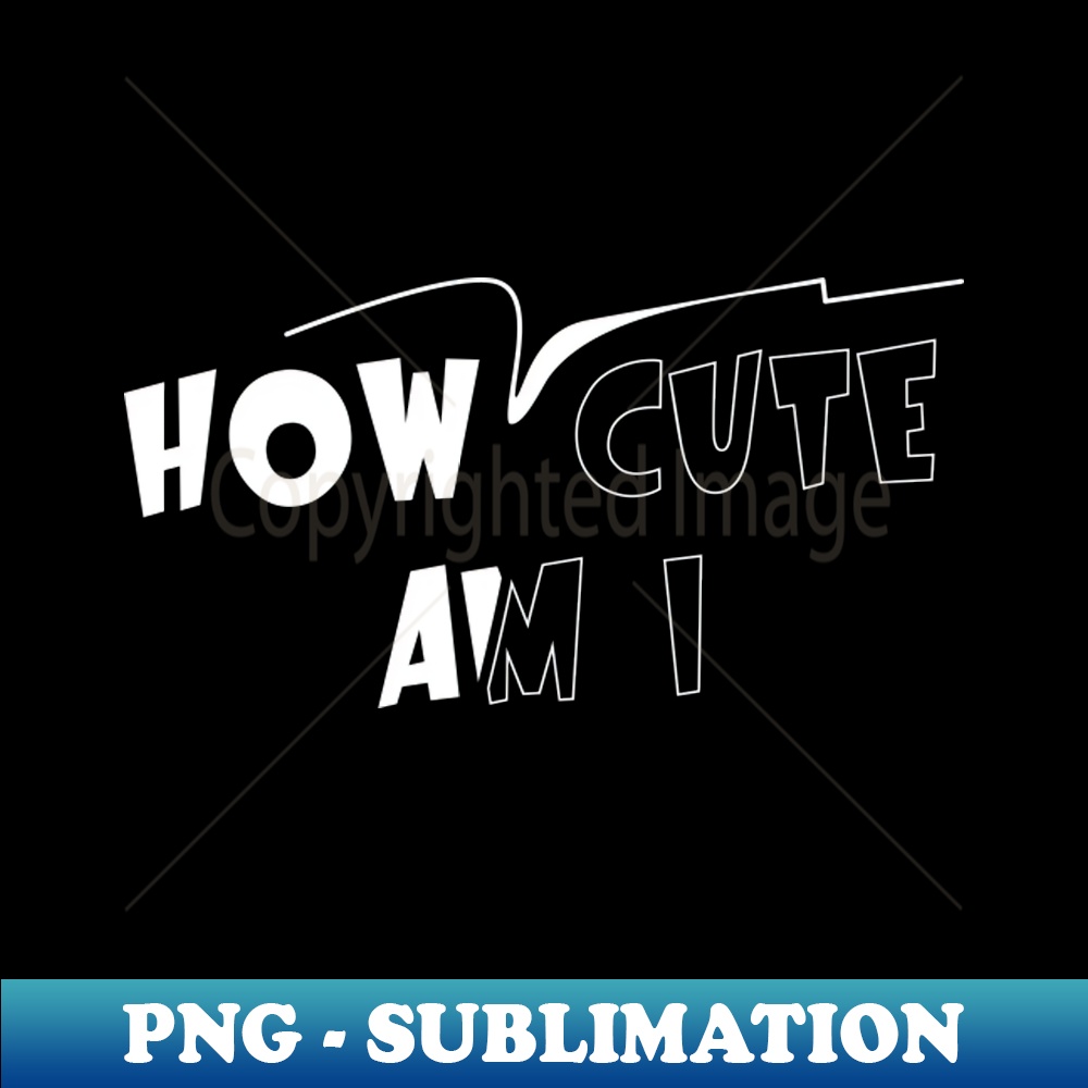How cute am i - Decorative Sublimation PNG File - Bold & Eye - Inspire ...