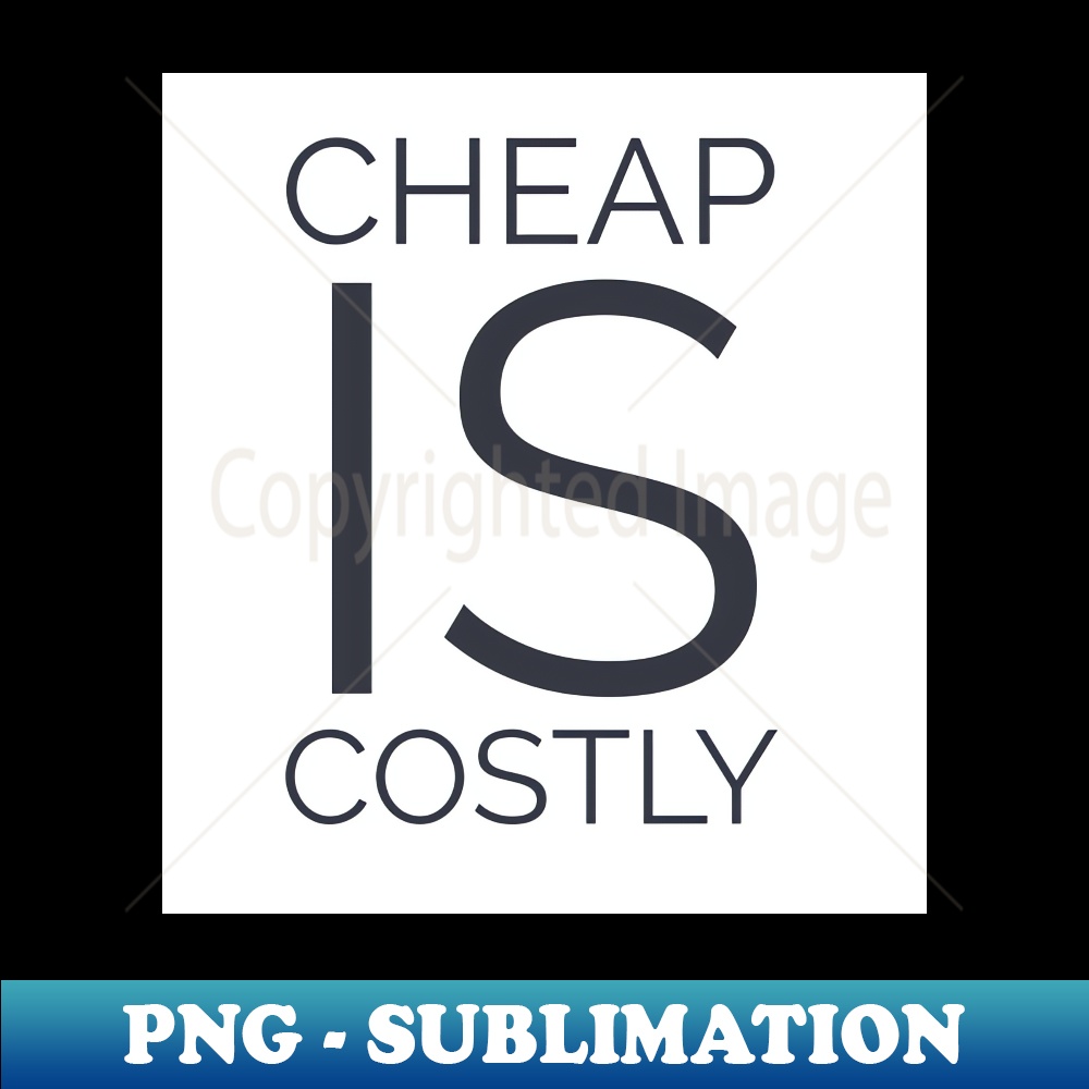Cheap is costly - PNG Transparent Sublimation File - Perfect | Inspire ...