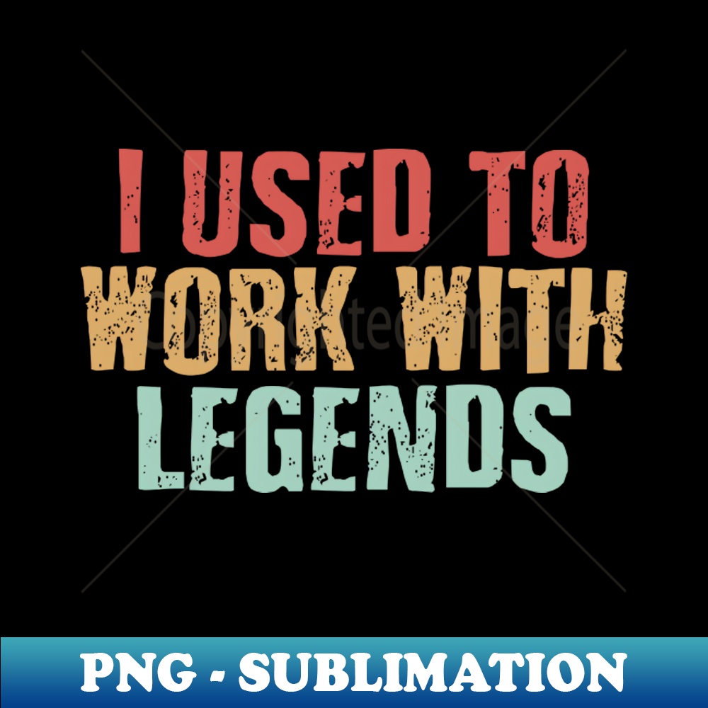 i used to work with legends - PNG Transparent Sublimation Fi | Inspire ...