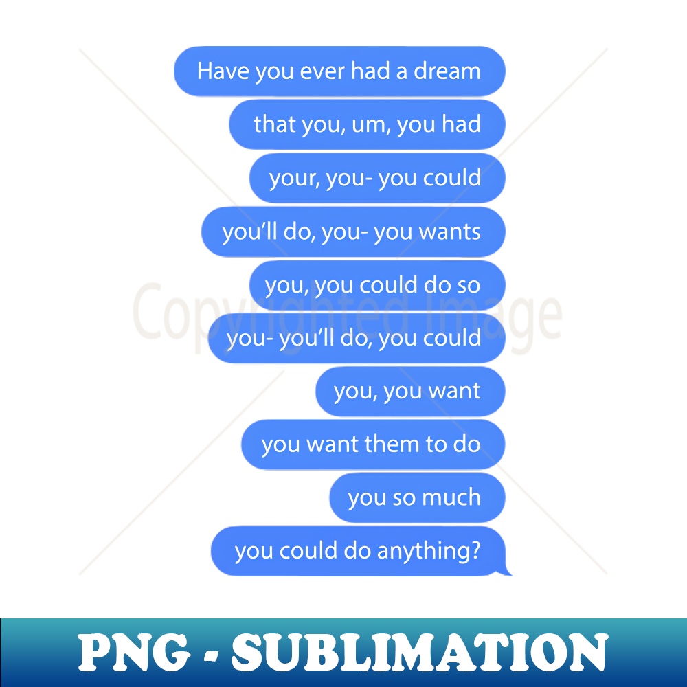 Have You Ever Had a Dream - Signature Sublimation PNG File - | Inspire ...