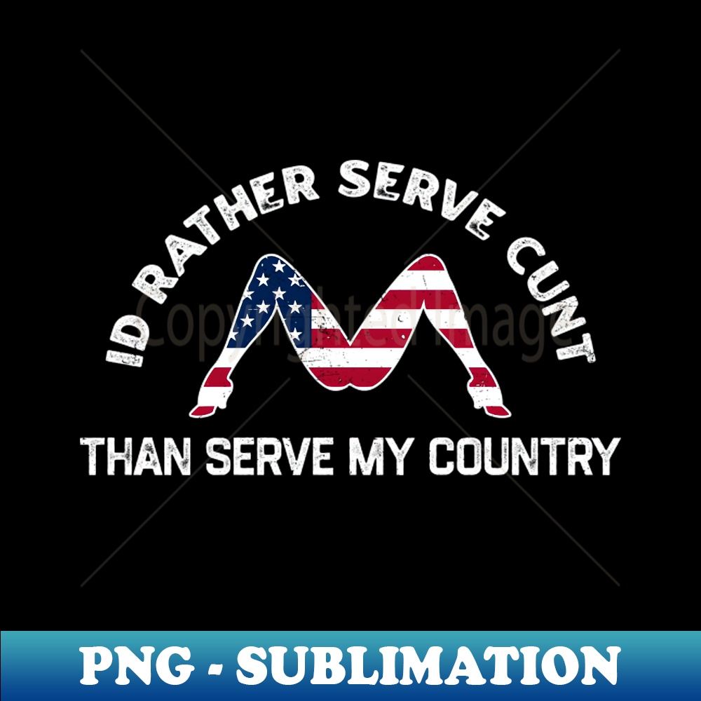 Id Rather Serve Cunt Than Serve My Country - Retro PNG Subli | Inspire ...