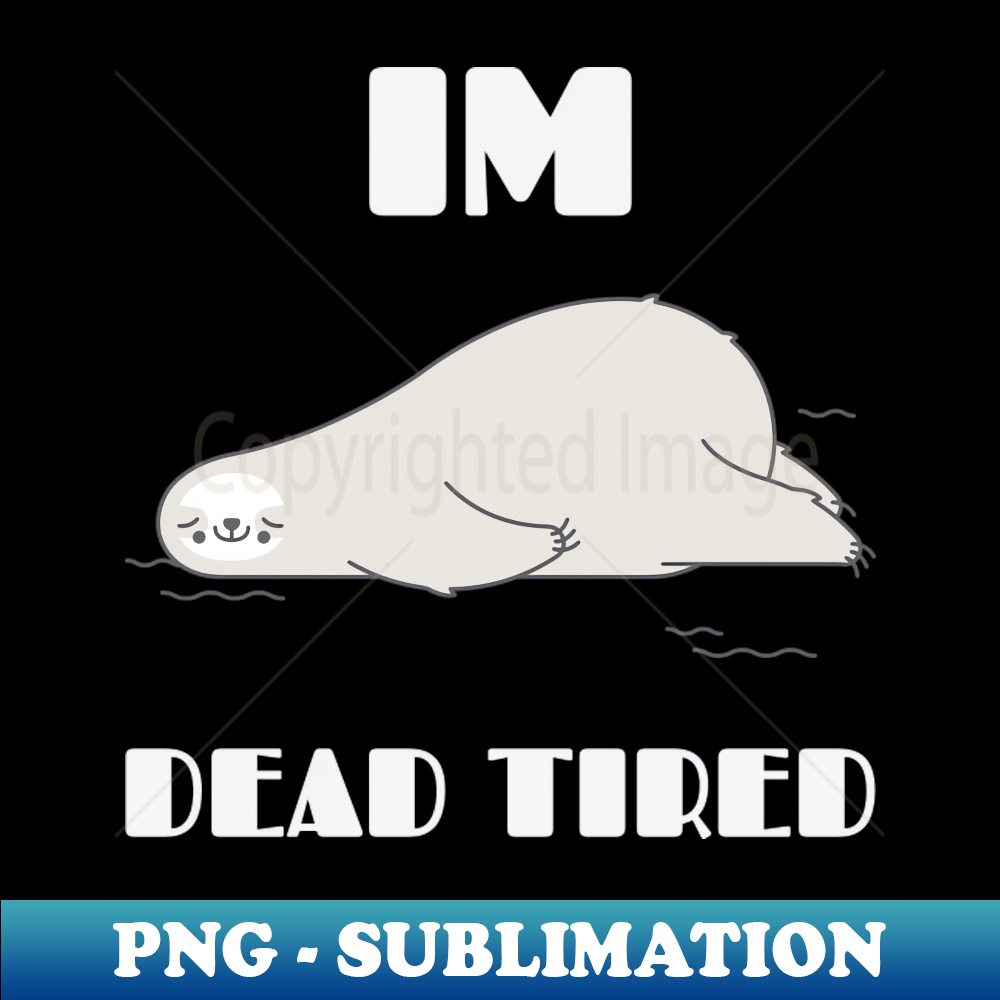 Im Dead Tired Design - PNG Transparent Sublimation Design - | Inspire ...