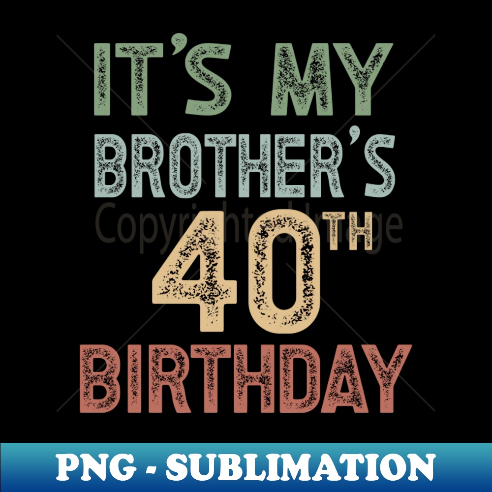 Its My Brothers 40th Birthday Party Turning 40 - Premium PNG | Inspire ...