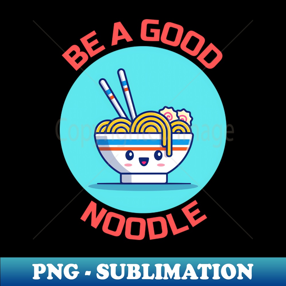 Be A Good Noodle Noodles Pun - Instant Sublimation Digital | Inspire Uplift