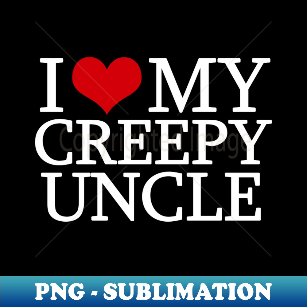 I Love My Creepy Uncle - Exclusive PNG Sublimation Download | Inspire ...