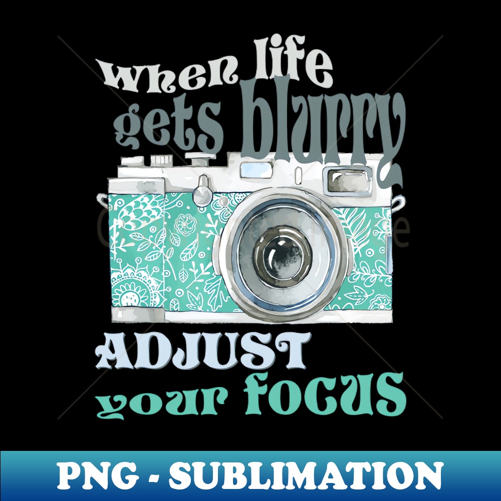 Adjust your focus inspirational sayings - Instant Sublimatio | Inspire ...