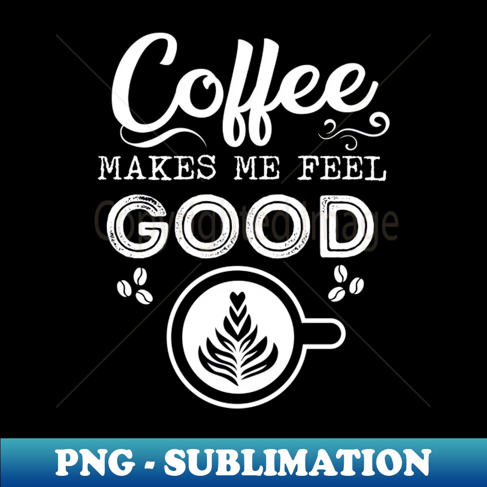 Coffee Makes Me Feel Good - Morning Routine Positive Energy | Inspire ...