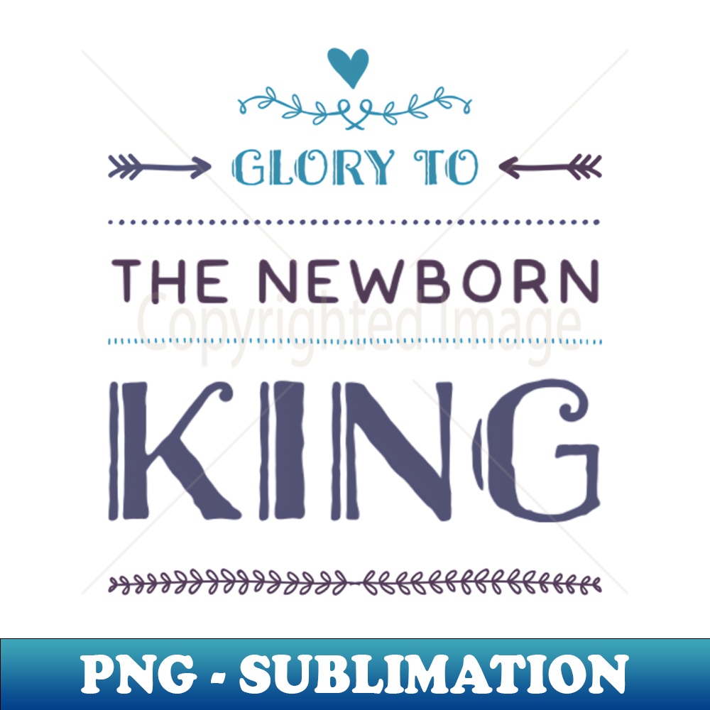 Glory to the newborn King - Instant PNG Sublimation Download - Inspire ...