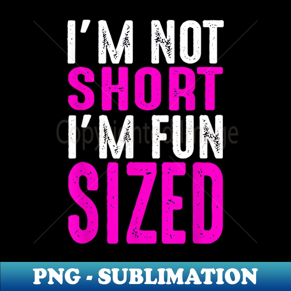 I Am Not Short I Am Fun Sized - Vintage Sublimation PNG Down | Inspire ...