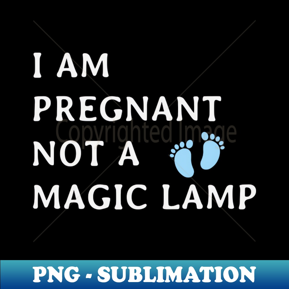I am pregnant not a magic lamp - Premium PNG Sublimation Fil | Inspire ...