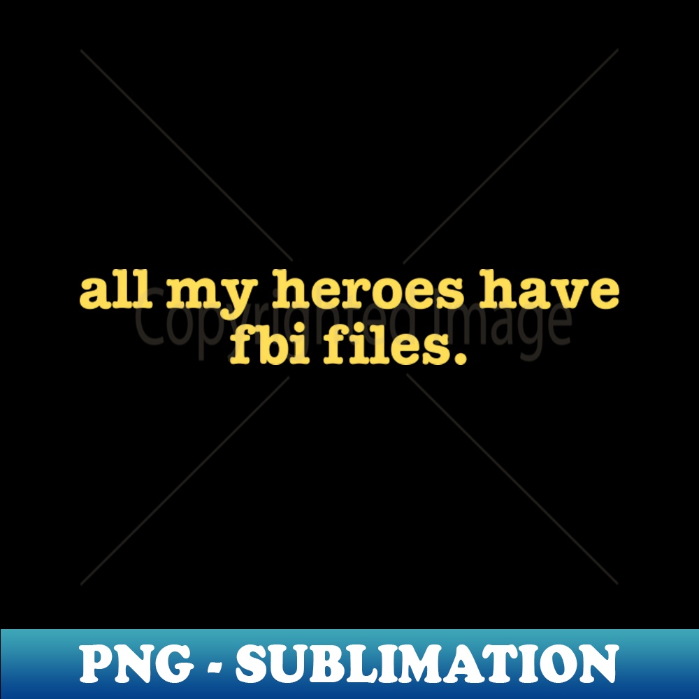 All My Heroes Have FBI Files - PNG Sublimation Digital Downl | Inspire ...