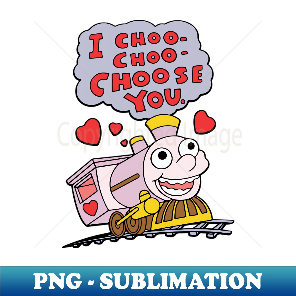 I Choo-Choo-Choose You - Signature Sublimation PNG File - Re | Inspire ...