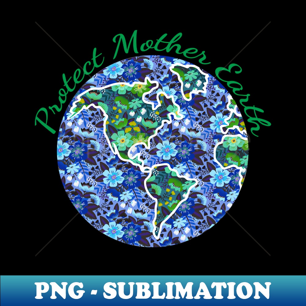 Protect Mother Earth - Signature Sublimation PNG File - Perf | Inspire ...