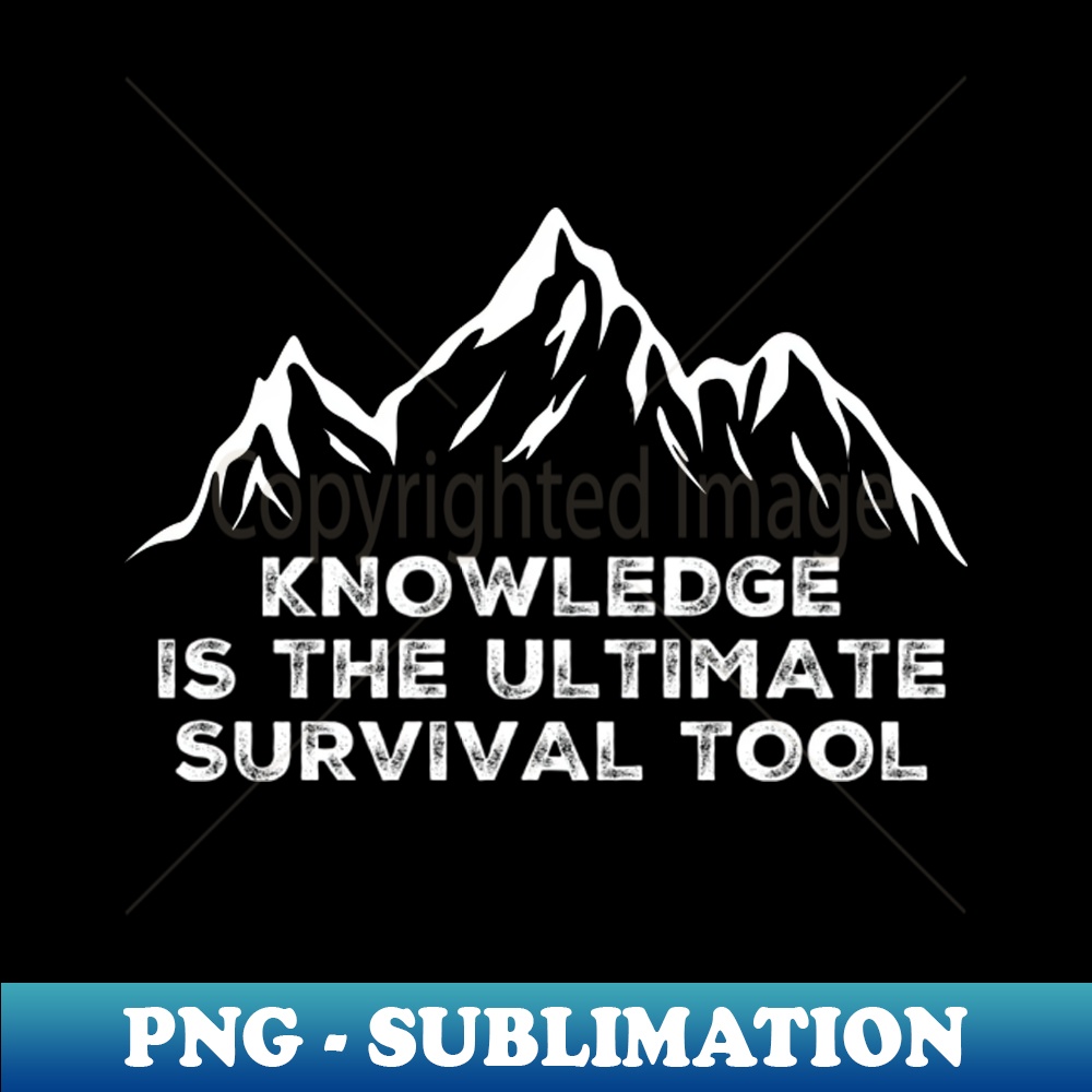 Knowledge is The Ultimate Survival Tool - Instant PNG Sublim | Inspire ...