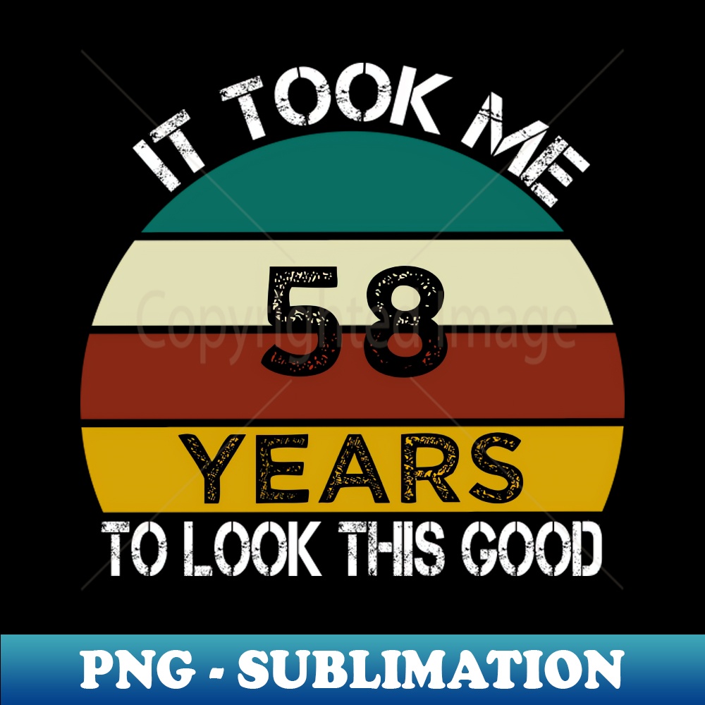 It Took Me 58 Years to Look This Good Funny Birthday Gift I | Inspire ...