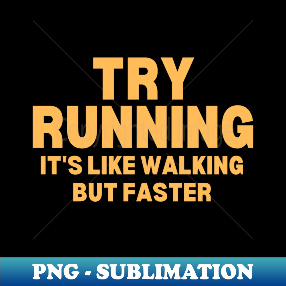 Try Running Its Like Walking But Faster - PNG Sublimation Di - Inspire ...
