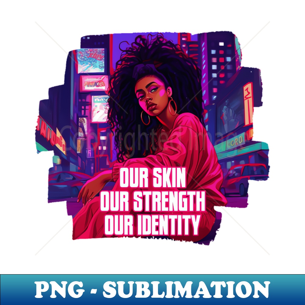 Our skin Our strength Our identity - High-Quality PNG Sublim | Inspire ...