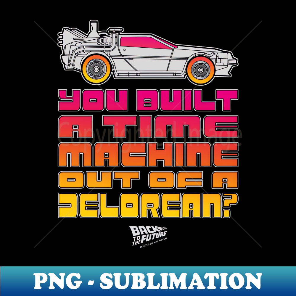 You Built A Time Machine Out Of A Delorean - Signature Subli | Inspire ...