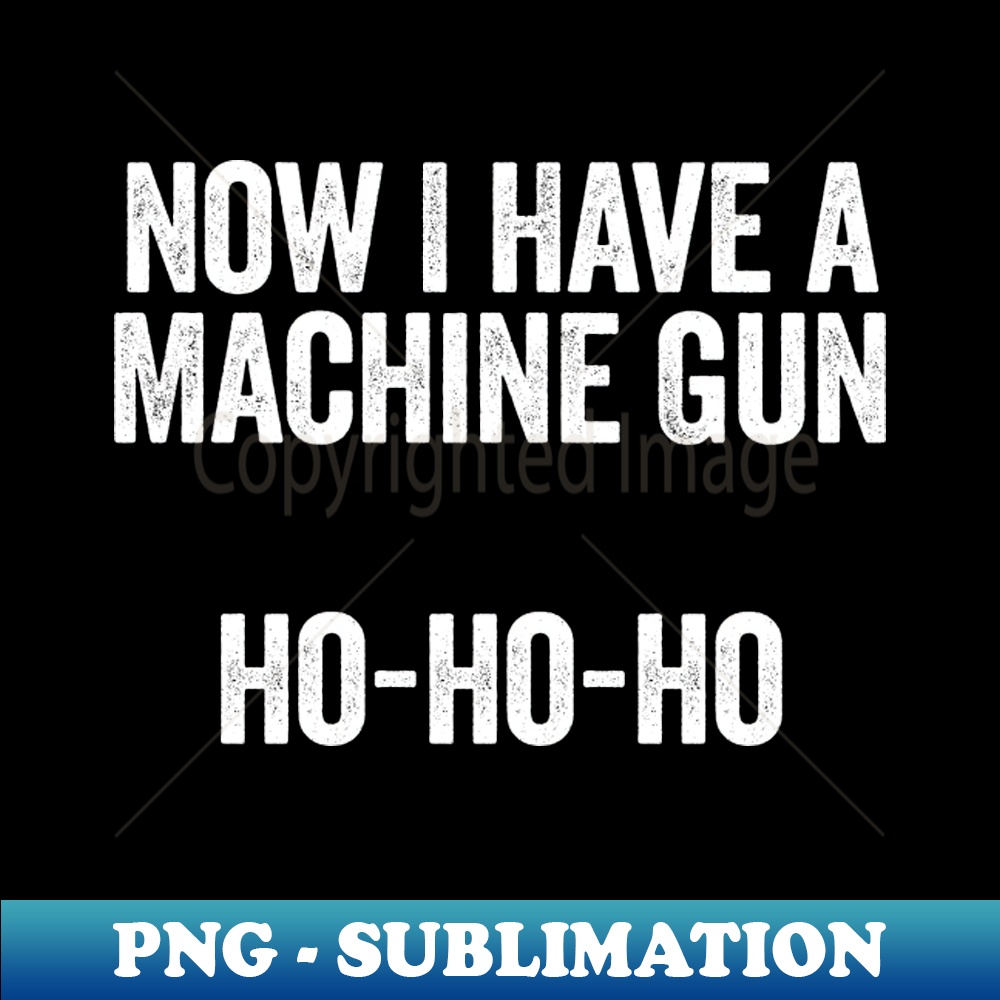 Now I Have A Machine Gun White - Professional Sublimation Di | Inspire ...