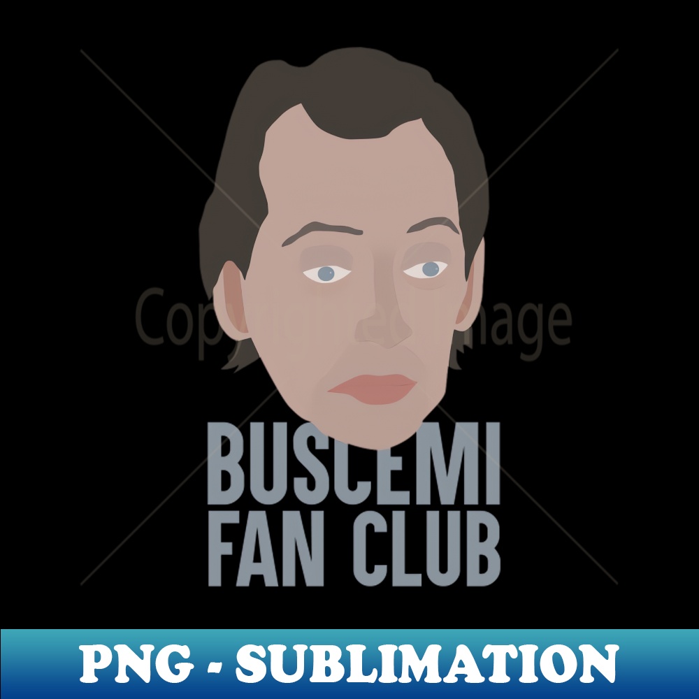 Steve Buscemi Fan Club - Premium PNG Sublimation File - Enha - Inspire ...