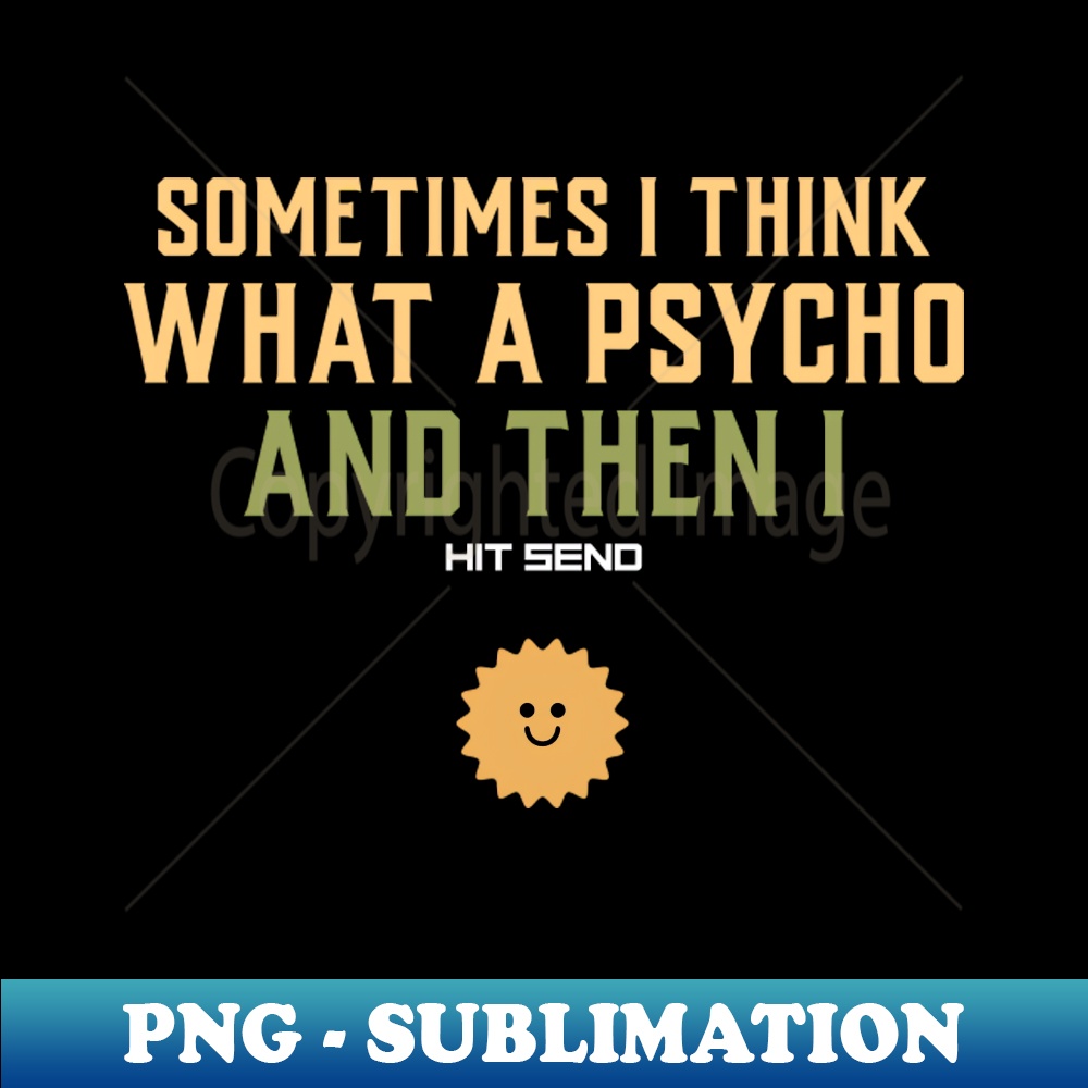 Sometimes I Think What A Psycho - Signature Sublimation PNG | Inspire ...