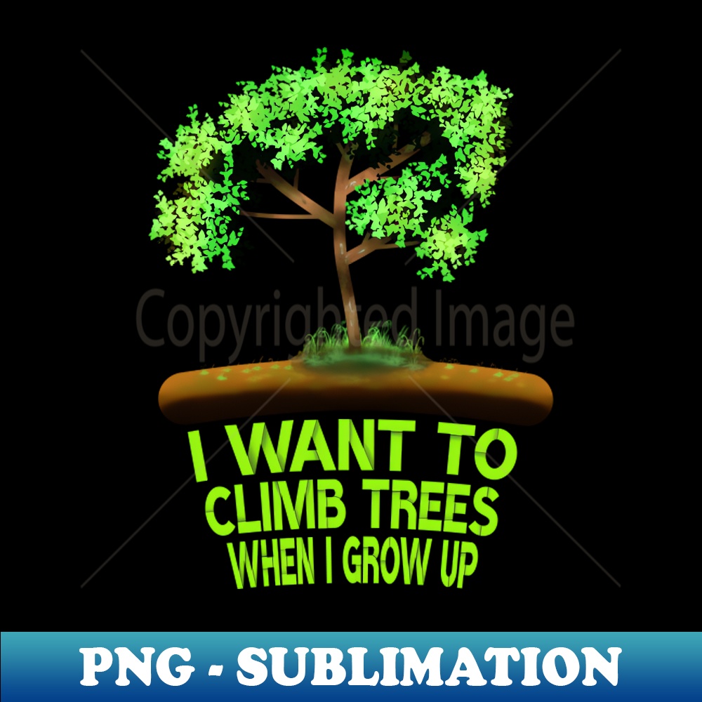 I Want To Climb Trees When I Grow Up - High-Resolution PNG S | Inspire ...