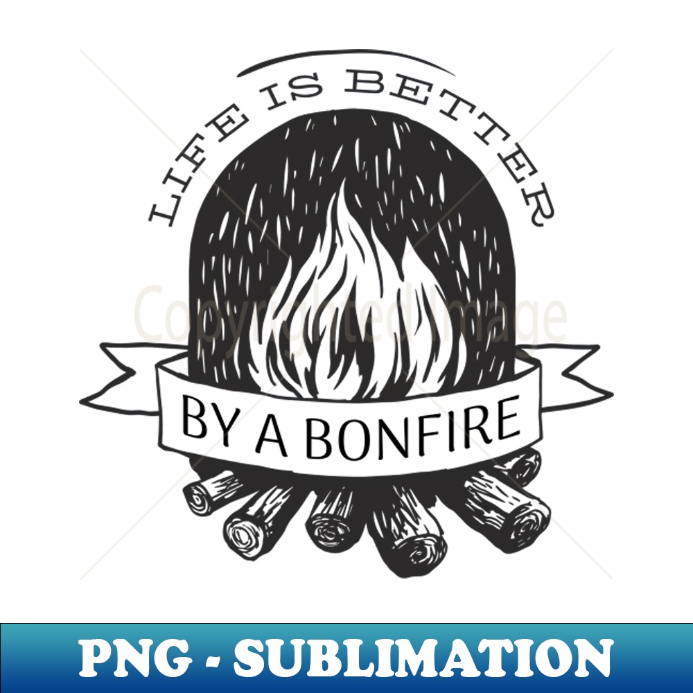 Life is better by a bonfire - Elegant Sublimation PNG Downlo | Inspire ...