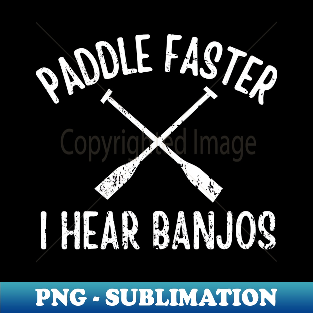 Paddle Faster I Hear Banjos - Exclusive Sublimation Digital | Inspire ...