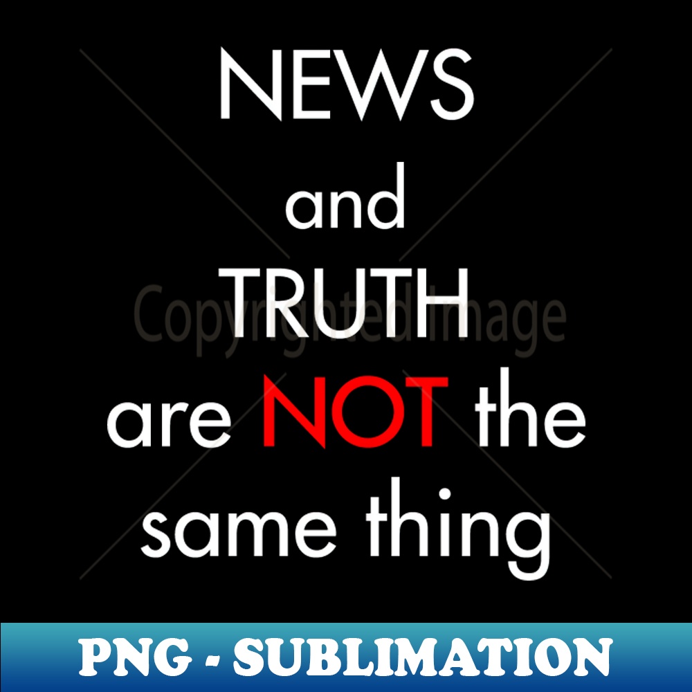 News and truth are not the same thing - Digital Sublimation | Inspire ...
