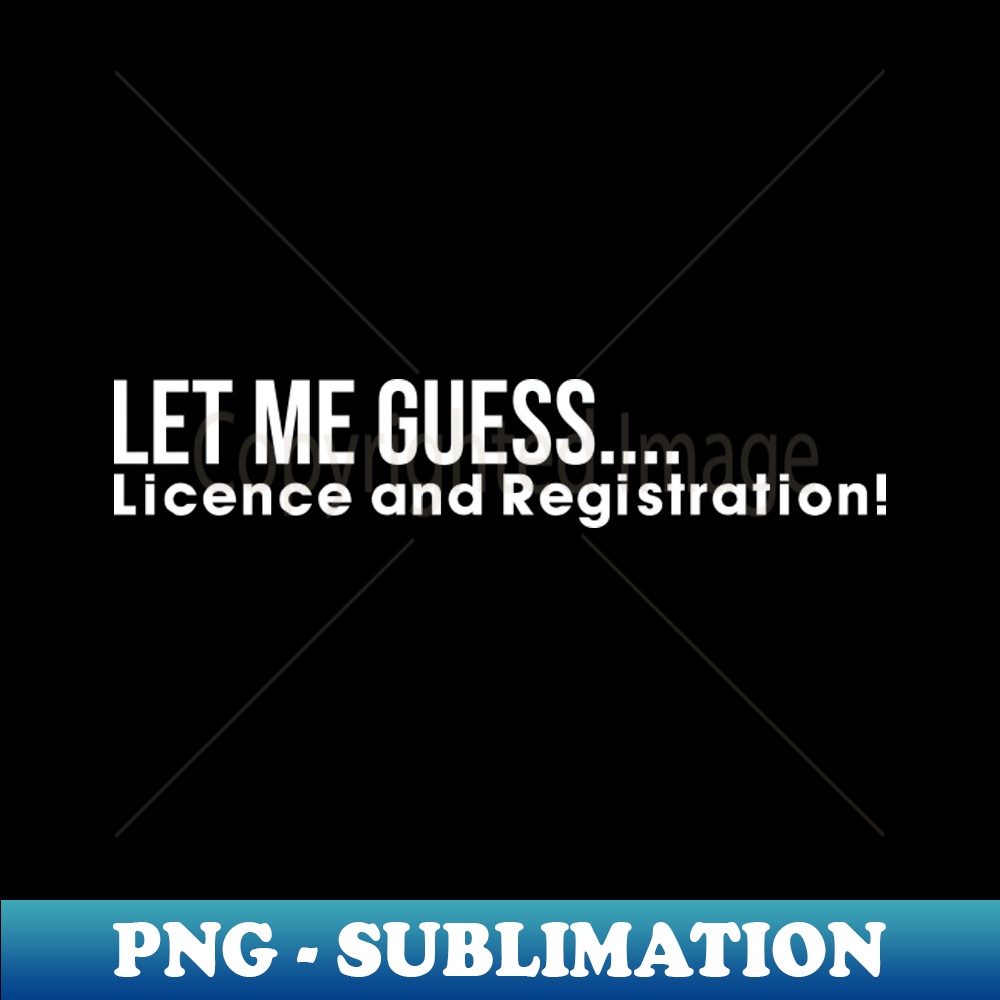 Let me guess License and registration - Creative Sublimation | Inspire ...