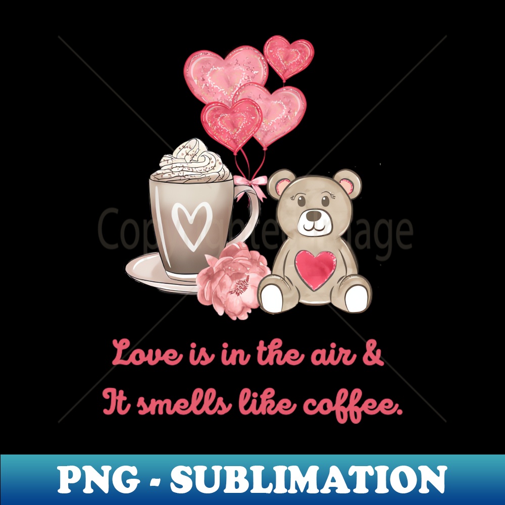 Love Is In The Air It Smells Like Coffee - Stylish Sublimat | Inspire ...