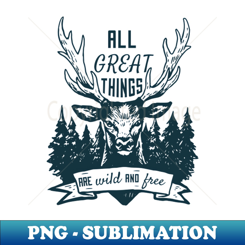 All great things are wild and free - Trendy Sublimation Digi | Inspire ...