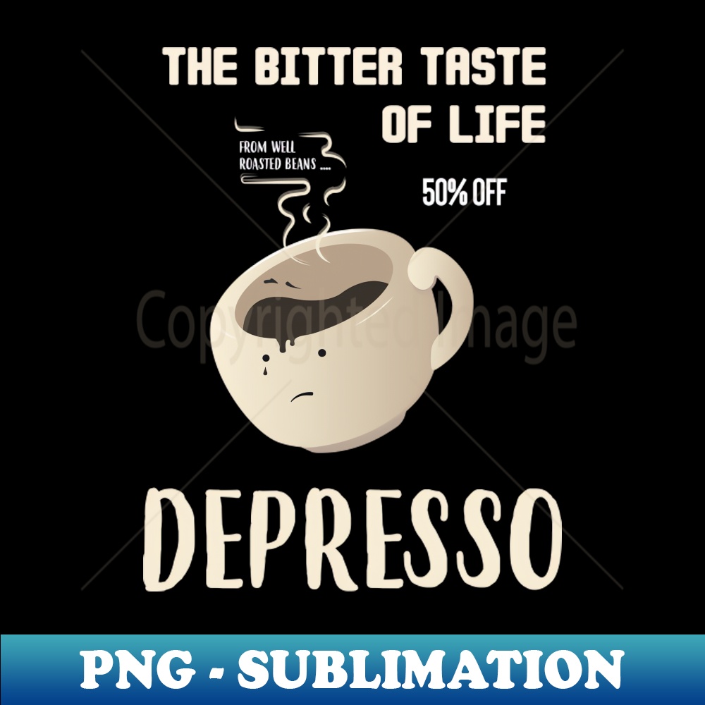 The Bitter Taste Of Life Depresso - Exclusive PNG Sublimatio | Inspire ...