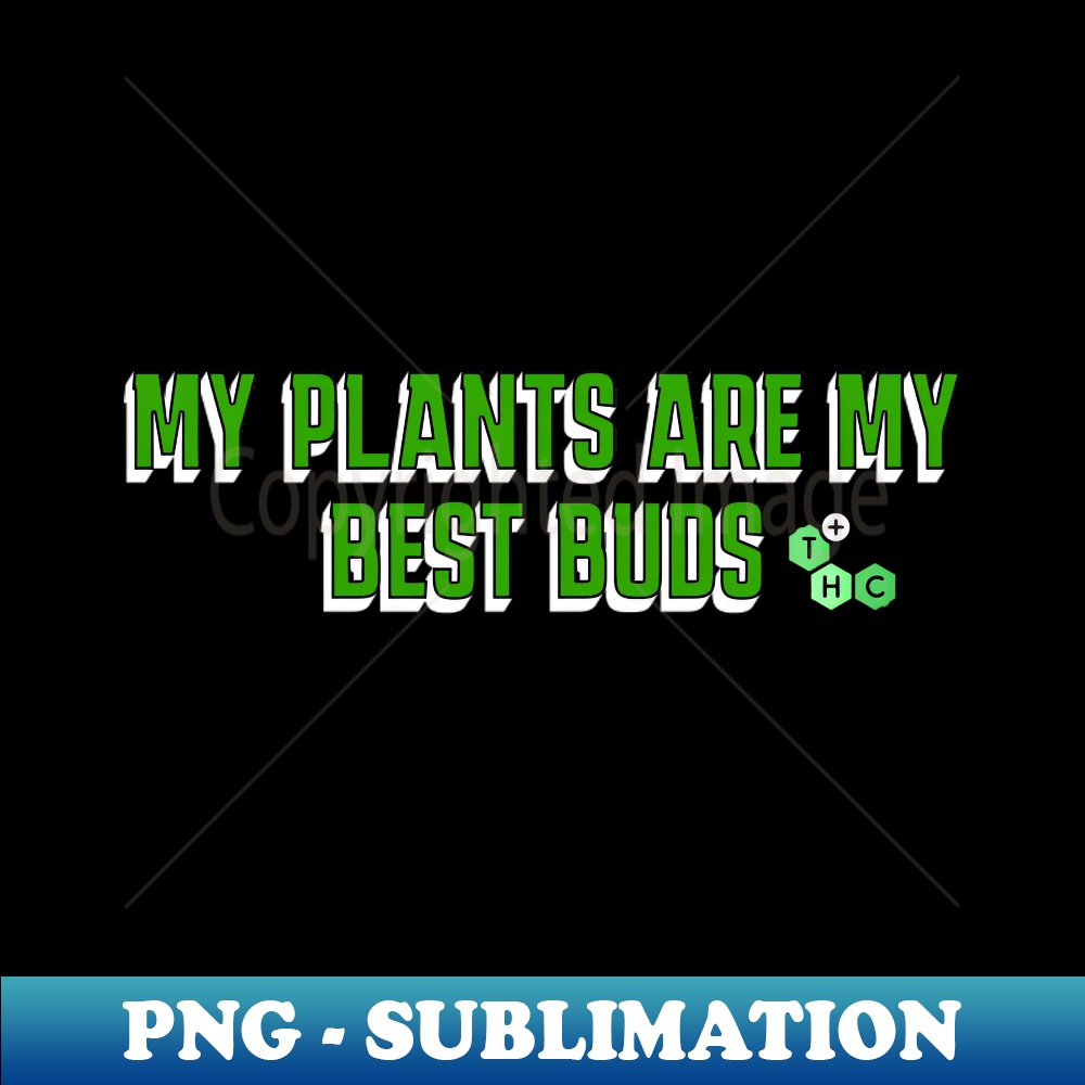 MY PLANTS ARE MY BEST BUDS THC - PNG Transparent Digital Dow | Inspire ...