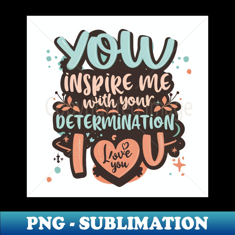 you inspire me with your determination and i love you - PNG - Inspire ...