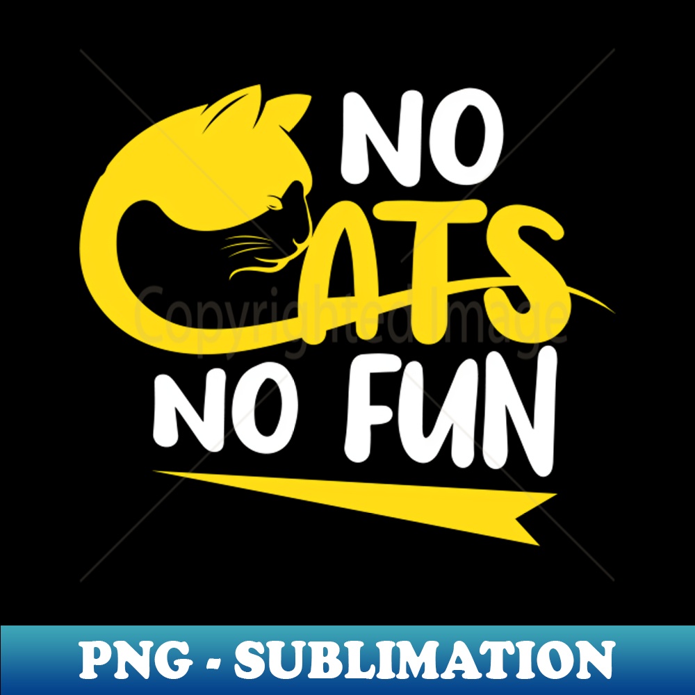 No Cats No Fun - PNG Transparent Sublimation Design - Perfec | Inspire ...