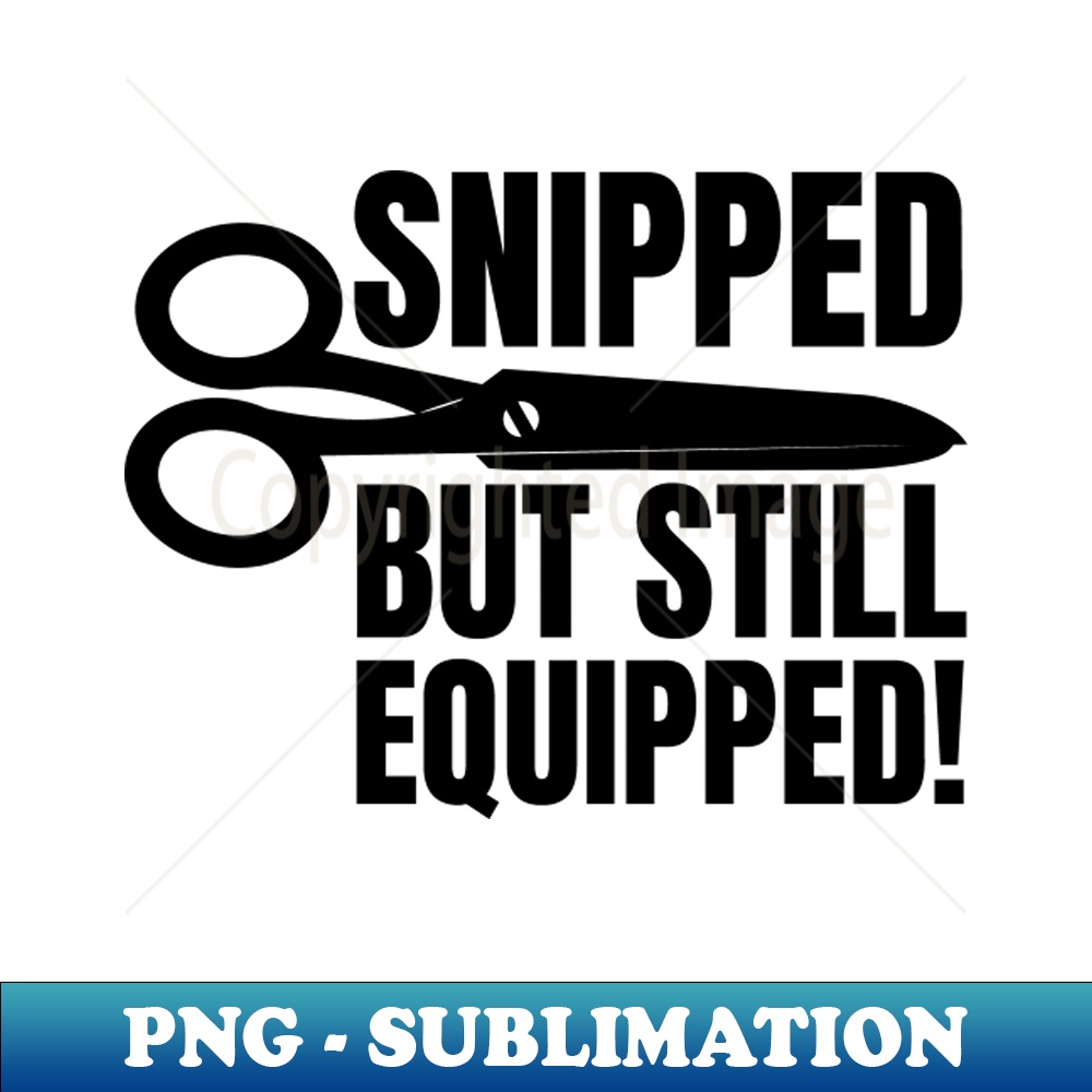 Snipped But Still Equipped Scissors Vasectomy Gift Vasectomy | Inspire ...