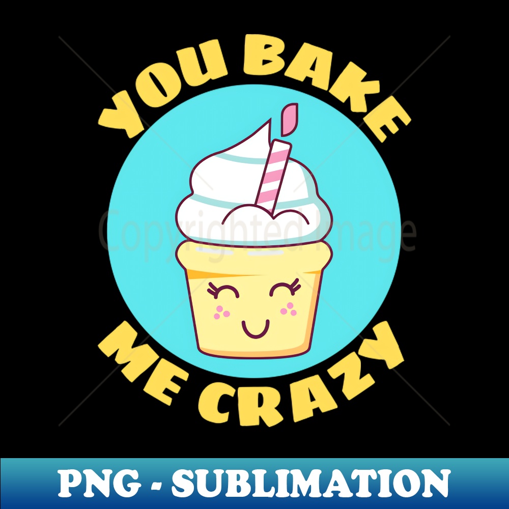 You Bake Me Crazy Baker Pun - Modern Sublimation PNG File - | Inspire ...