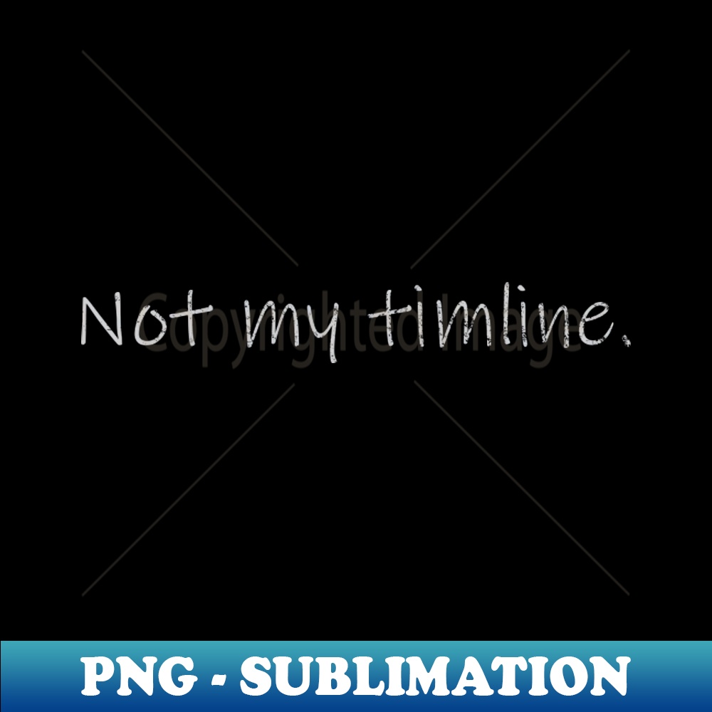 Not My Timeline - PNG Transparent Digital Download File for | Inspire ...