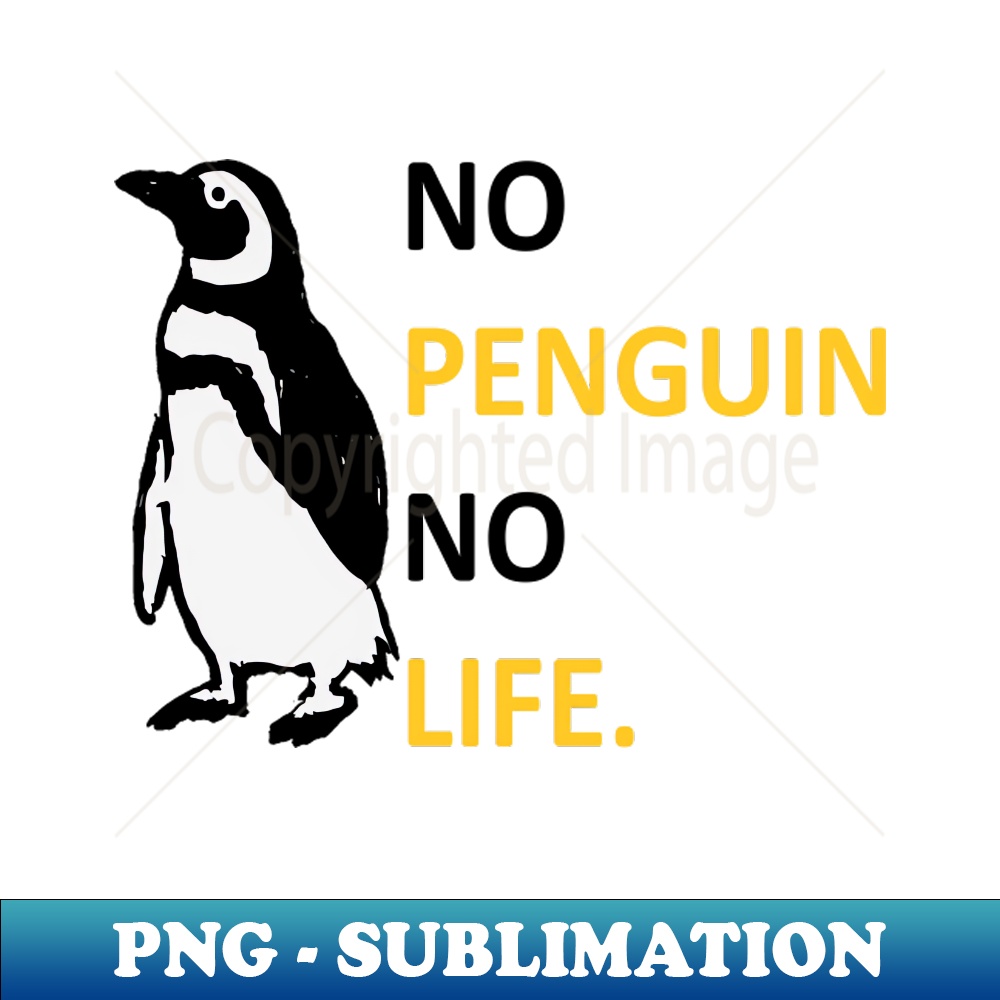 No Penguin No Life - PNG Transparent Sublimation File - Unle | Inspire ...