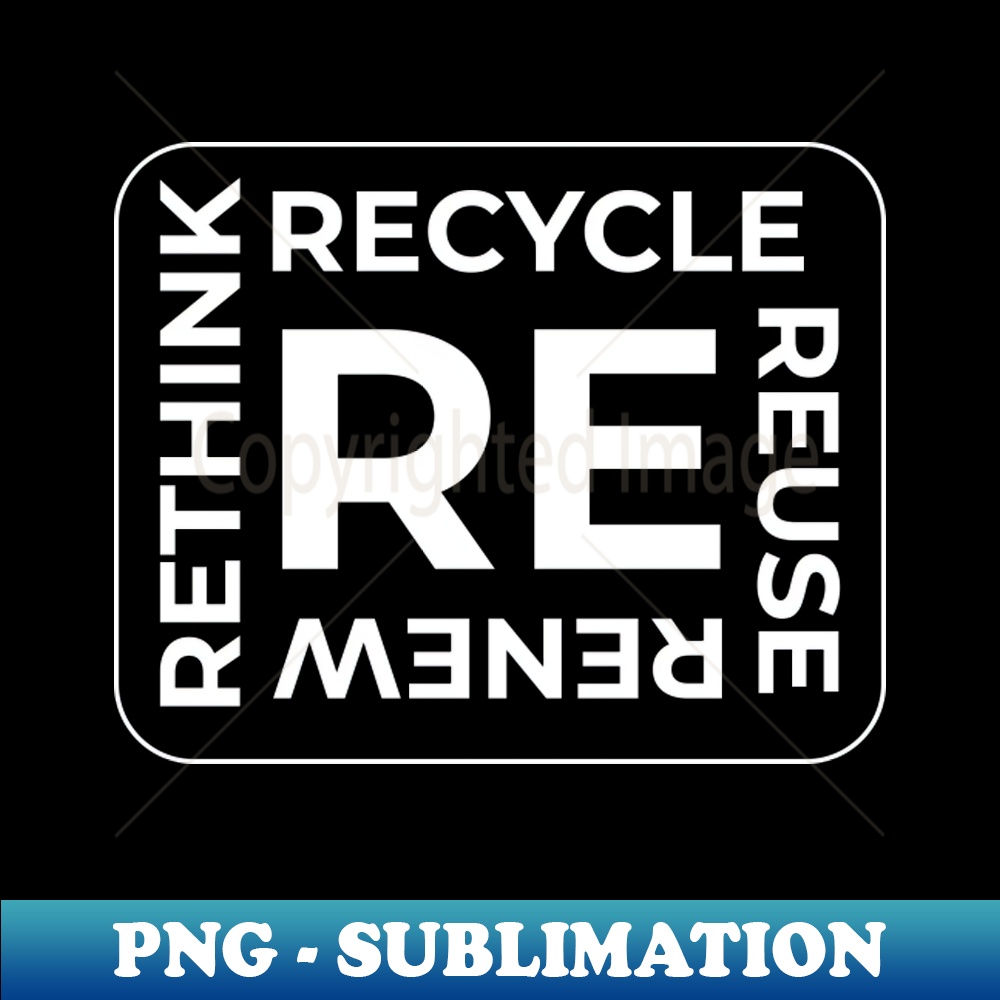 RE Recycle Reuse Renew Rethink - PNG Transparent Sublimation | Inspire ...