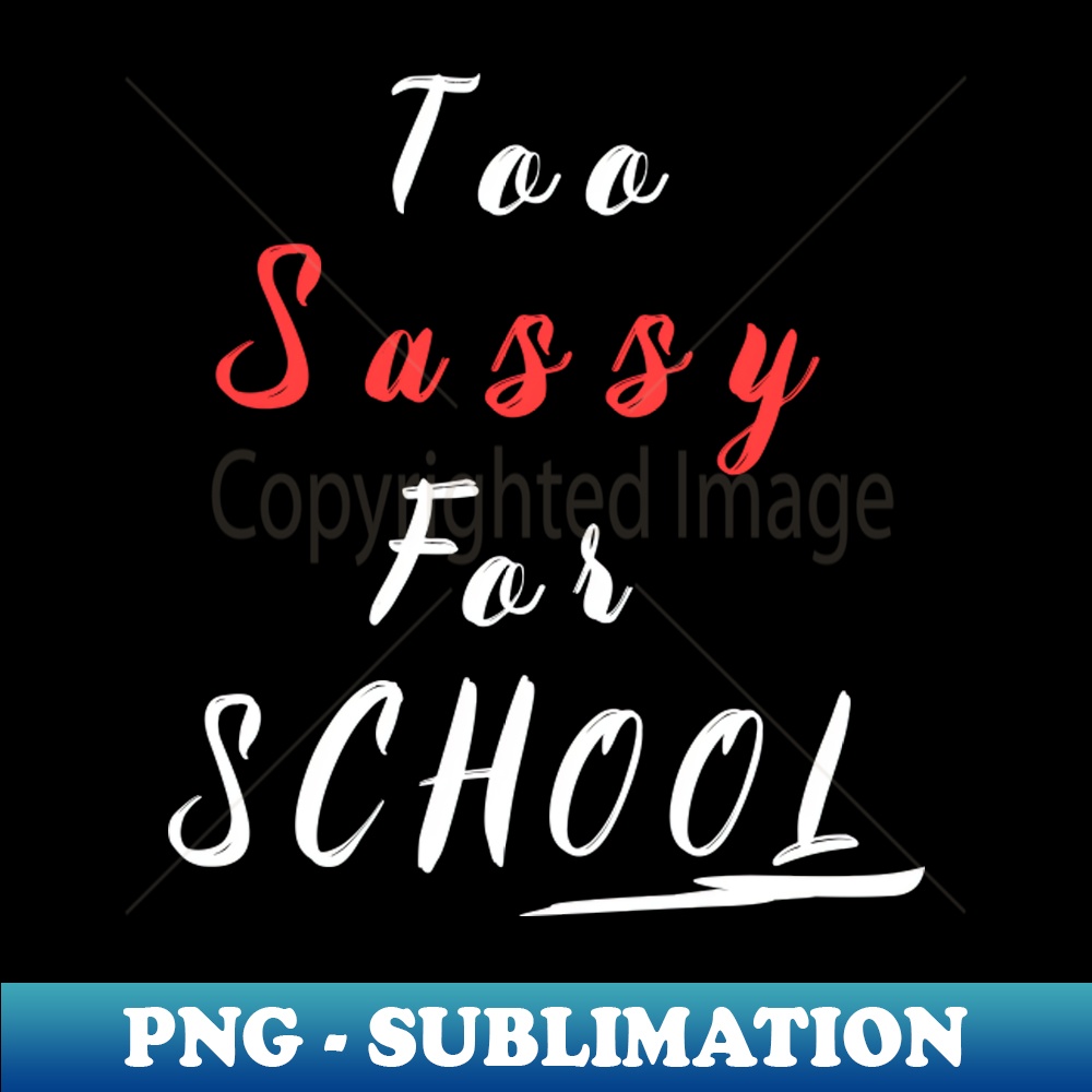 too sassy for school - Modern Sublimation PNG File - Defying | Inspire ...