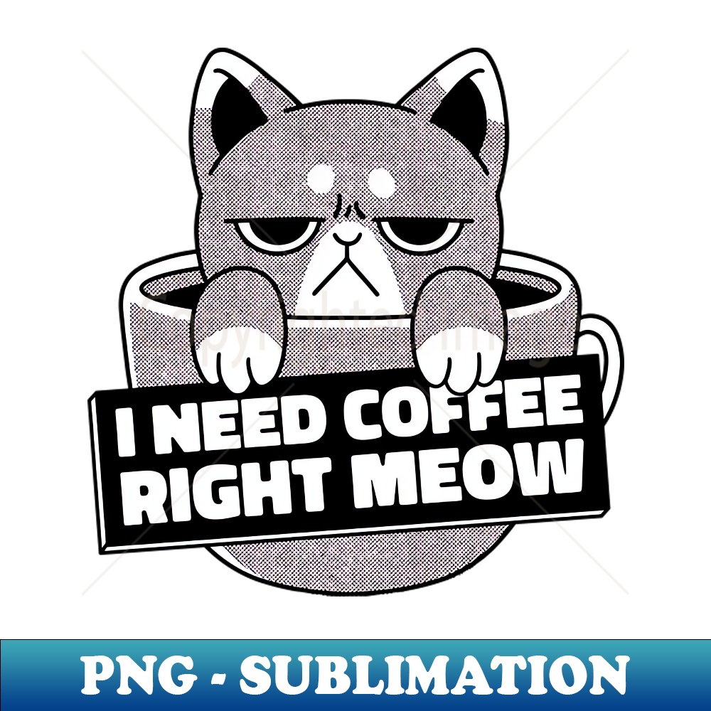 I Need Coffee Right Meow Grumpy Coffee Lover - Premium Subli | Inspire ...