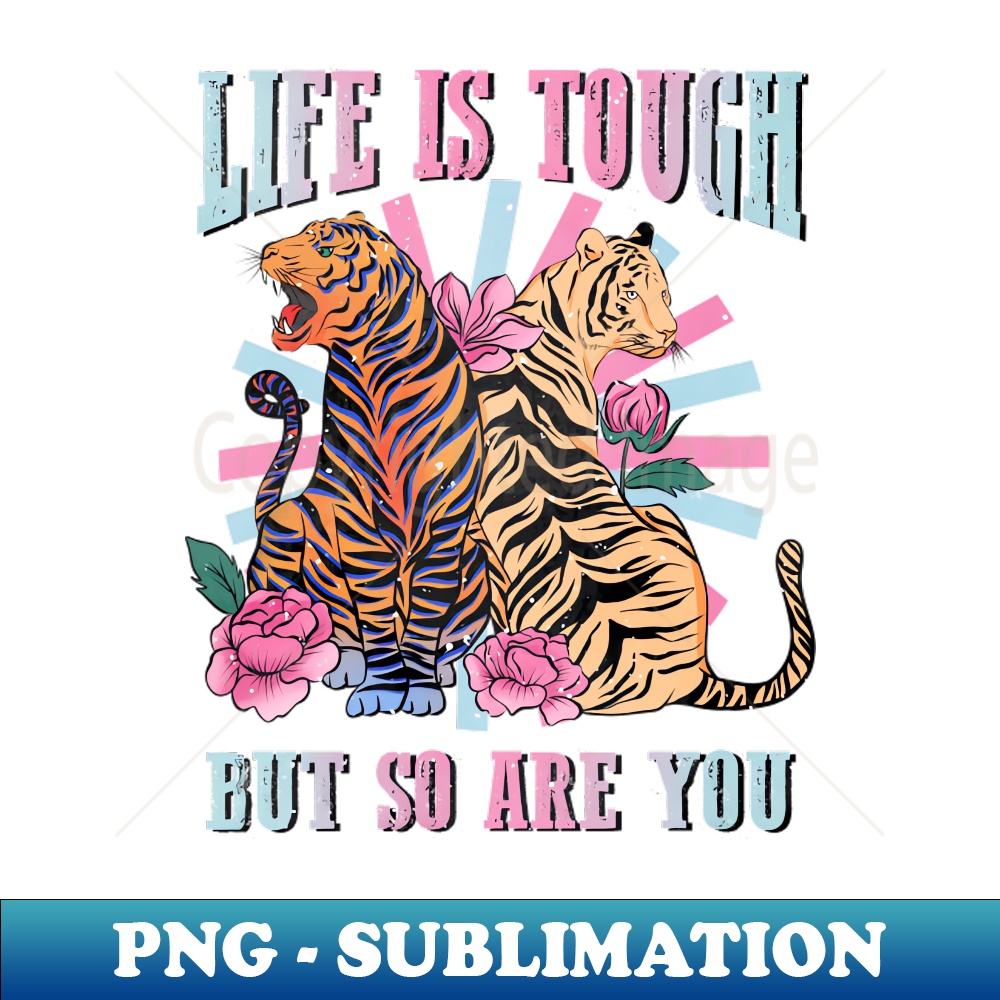 Life is tough but so are you - Signature Sublimation PNG Fil | Inspire ...