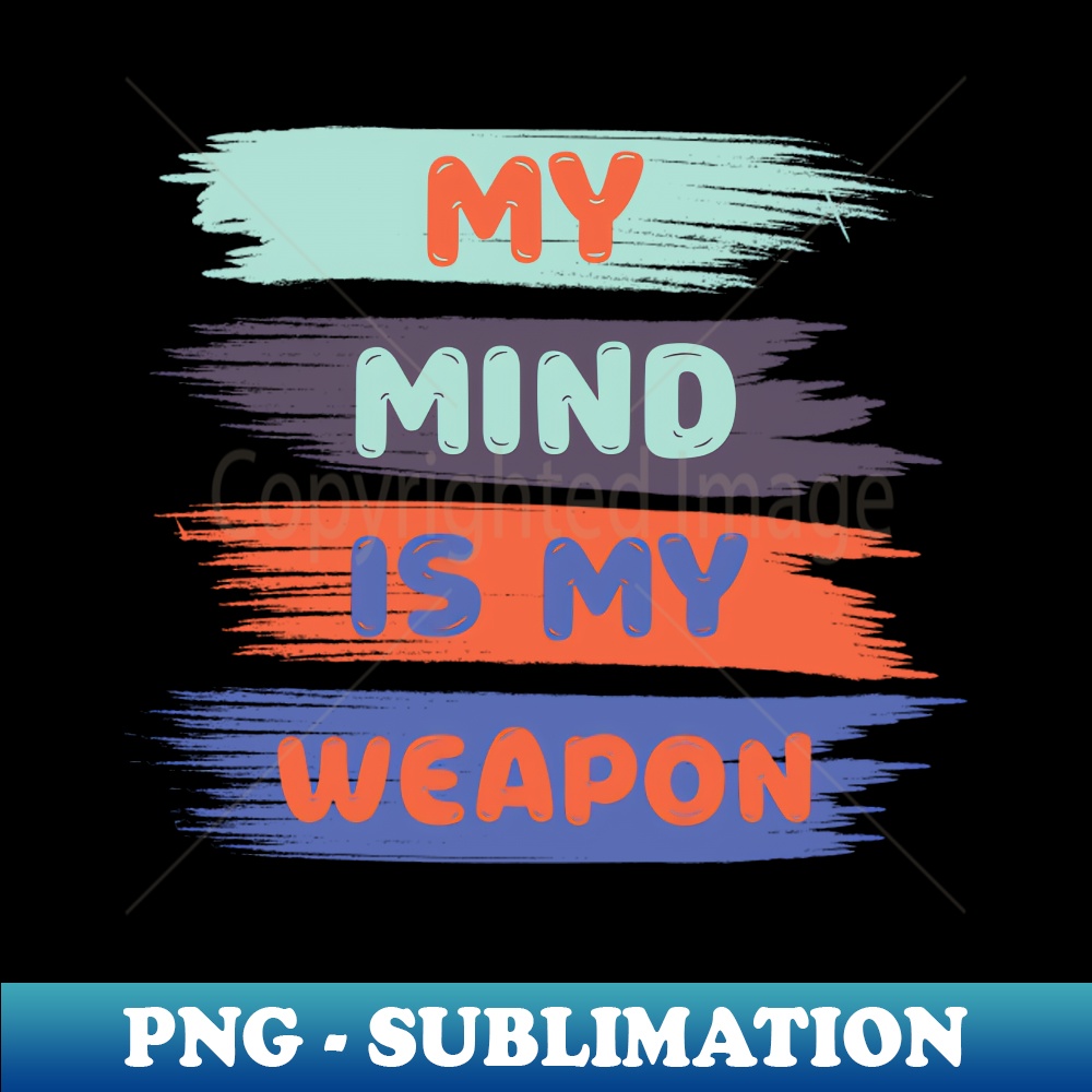 My mind is my weapon - Special Edition Sublimation PNG File | Inspire ...