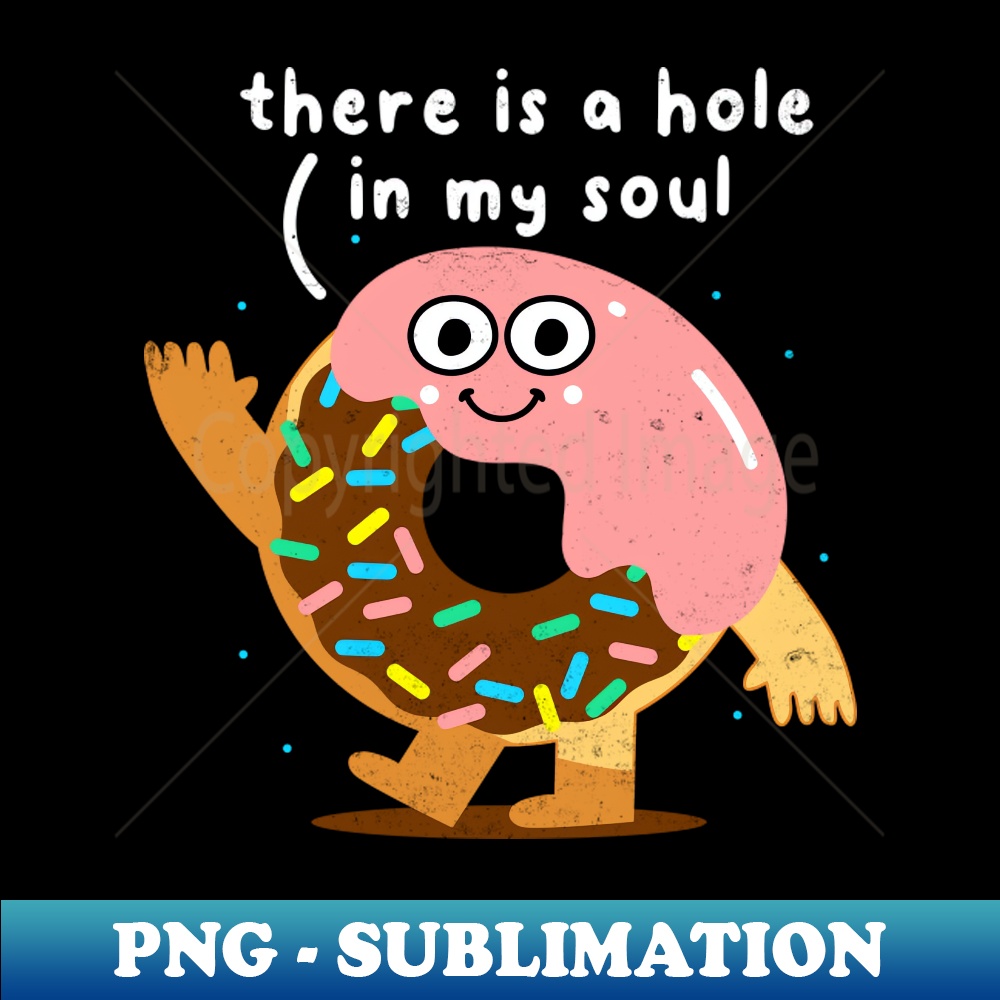 There Is A Hole In My Soul Funny Donut Humor Birthday - Crea | Inspire ...